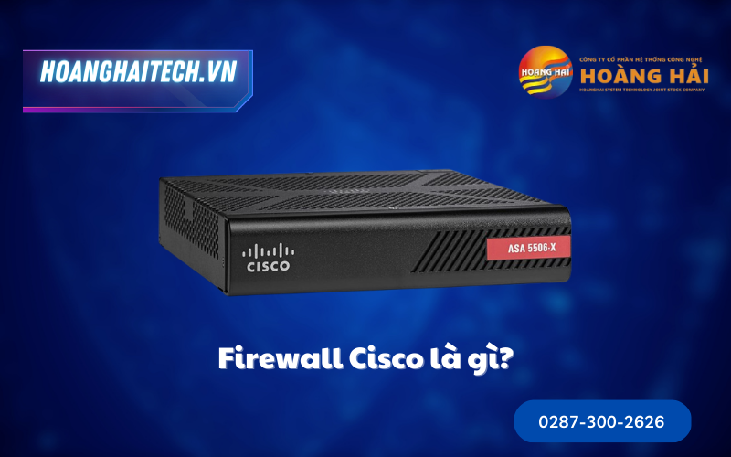 Firewall Cisco là gì? - Thiết bị tường lửa của Cisco có gì nổi bật?